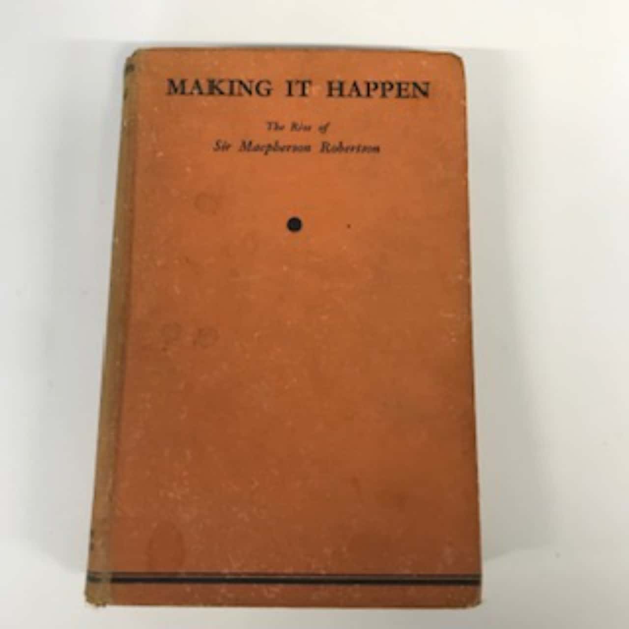 Making It Happen The Rise Of Sir Macpherson Robertson Kt F.R.G.S