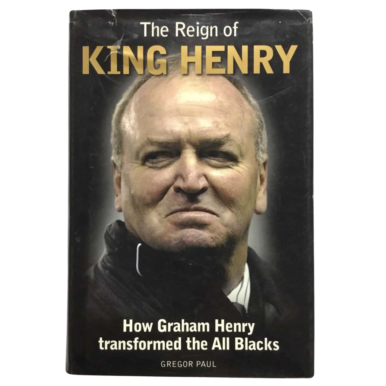 The Reign of King Henry - How Graham Henry transformed the All Blacks(s)