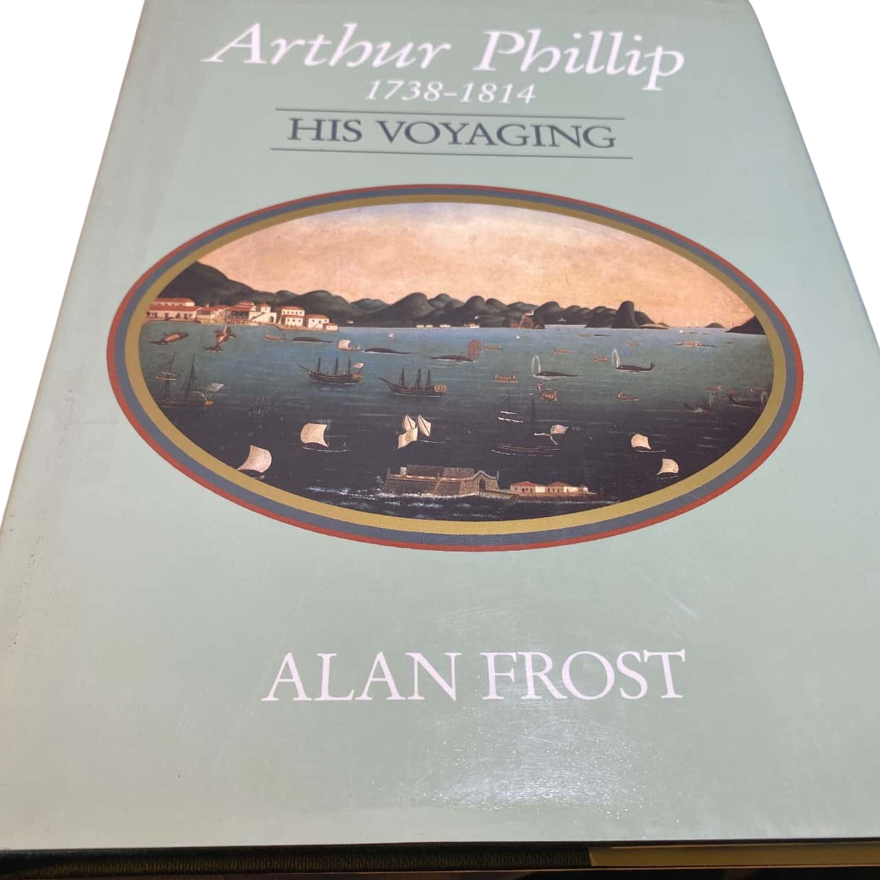 Arthur Phillip, 1738-1814 : his voyaging / Alan Frost(s)